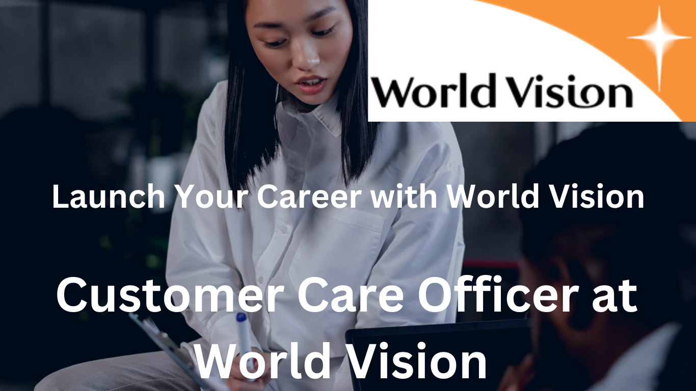 Career Opportunity! Customer Care Officer at World Vision. 2024 ...